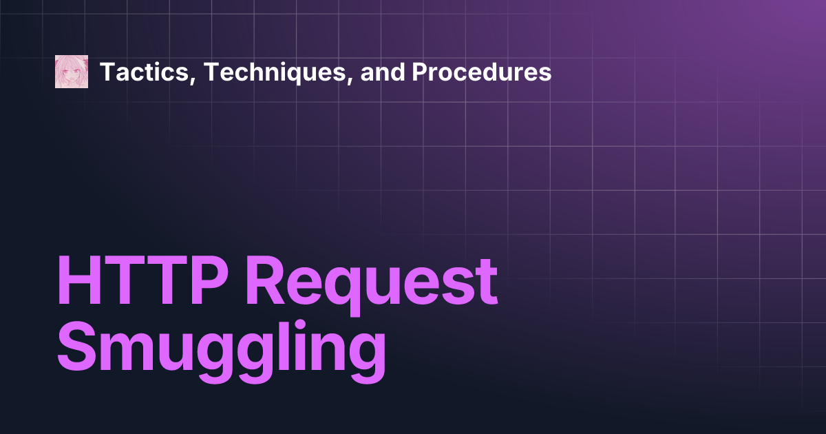 HTTP Request Smuggling | Tactics, Techniques, and Procedures