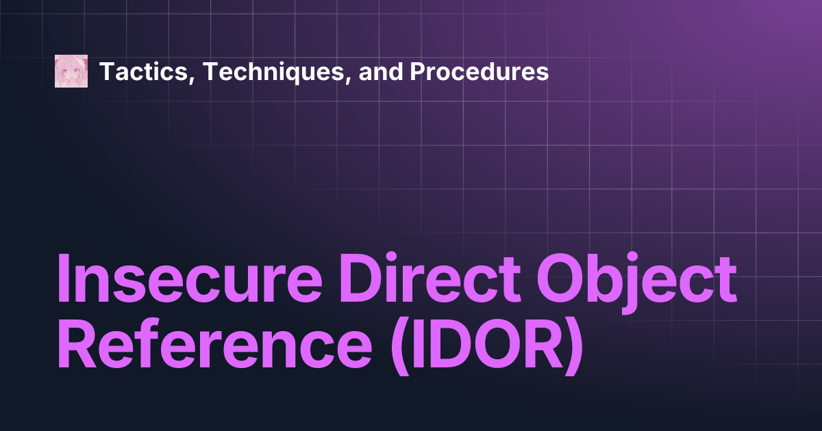 Insecure Direct Object Reference (IDOR) | Tactics, Techniques, and Procedures