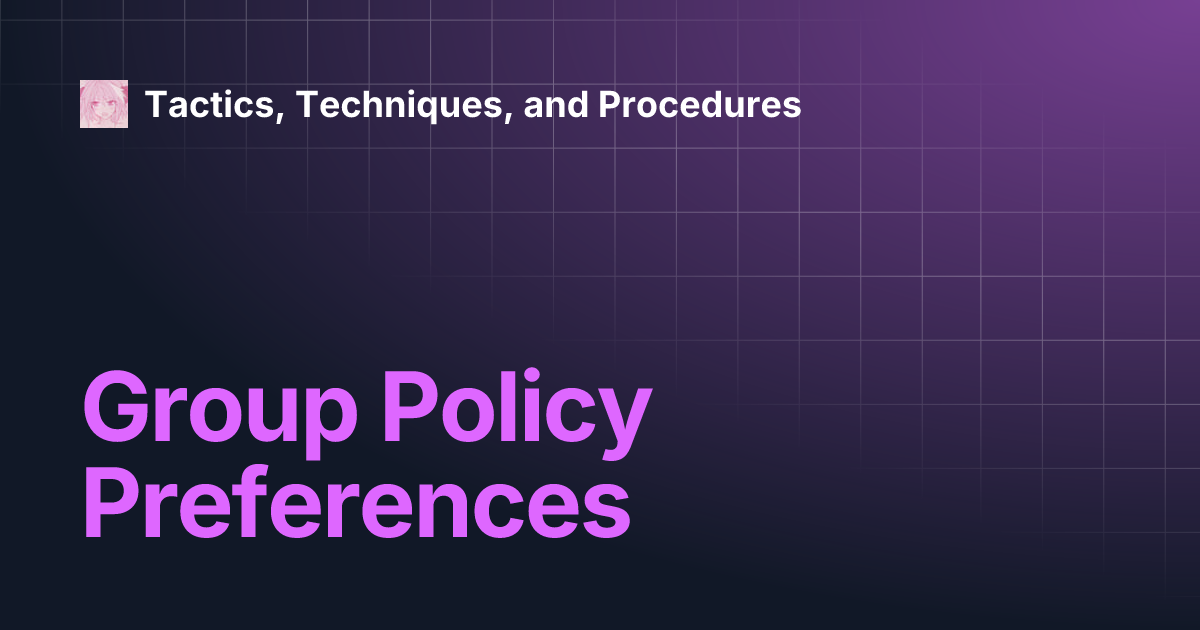 Group Policy Preferences | Tactics, Techniques, and Procedures