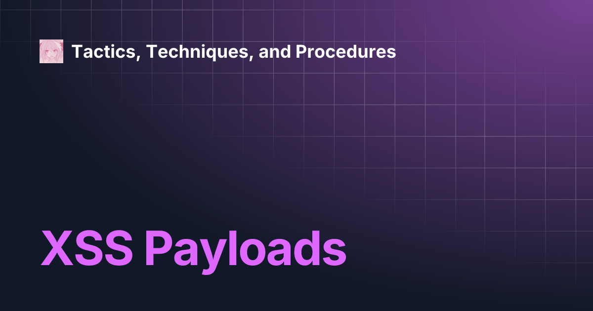 XSS Payloads | Tactics, Techniques, and Procedures