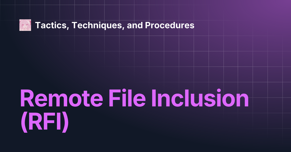 Remote File Inclusion (RFI) | Tactics, Techniques, and Procedures