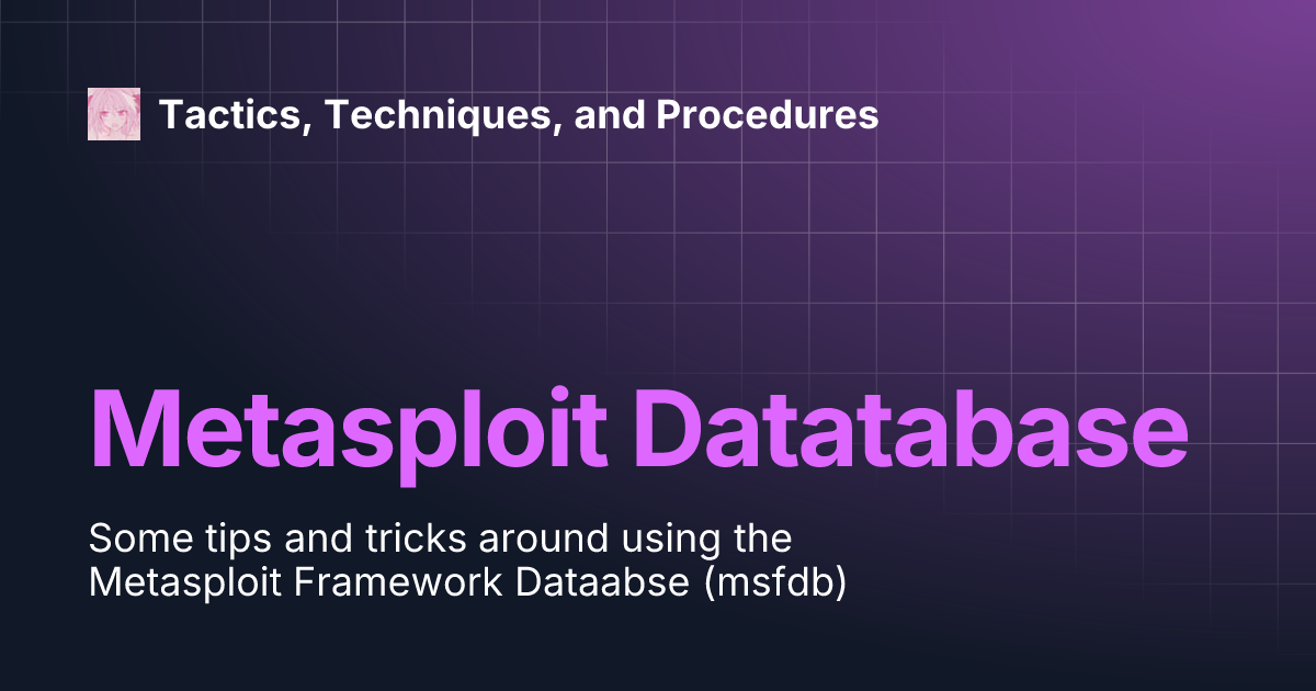 Metasploit Datatabase | Tactics, Techniques, and Procedures