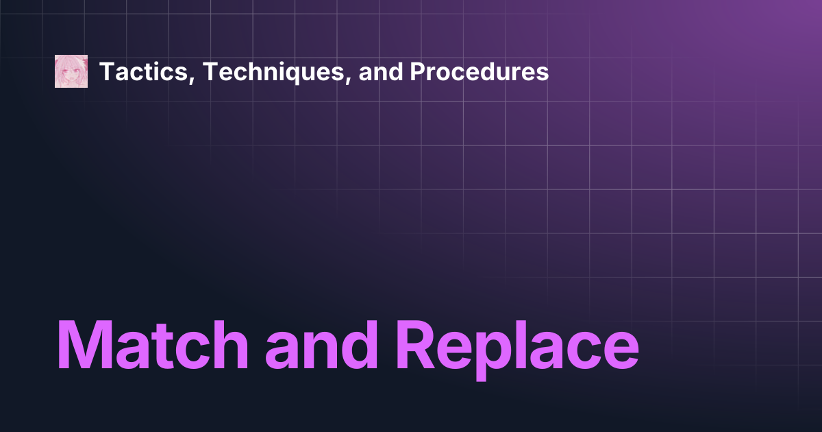 Match and Replace | Tactics, Techniques, and Procedures