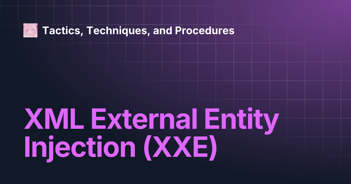 XML External Entity Injection (XXE) | Tactics, Techniques, and Procedures