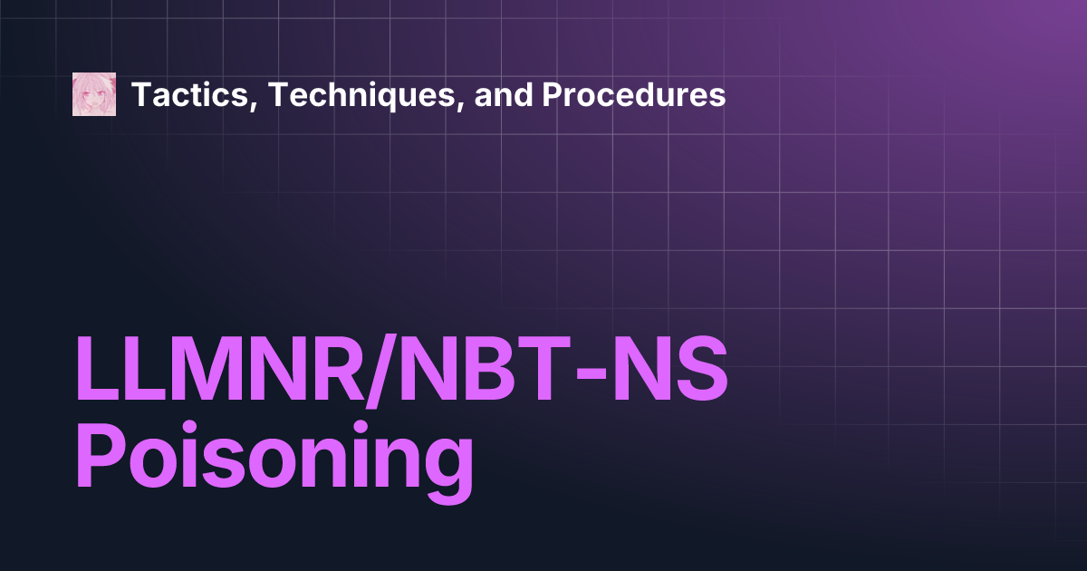LLMNR/NBT-NS Poisoning | Tactics, Techniques, and Procedures