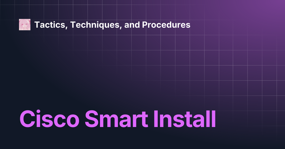 Cisco Smart Install | Tactics, Techniques, and Procedures Cisco Smart Install | Tactics, Techniques, and Procedures
