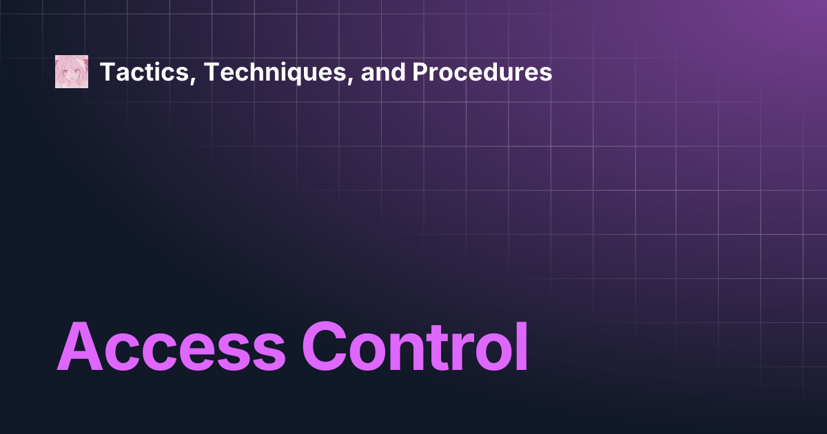 Access Control | Tactics, Techniques, and Procedures